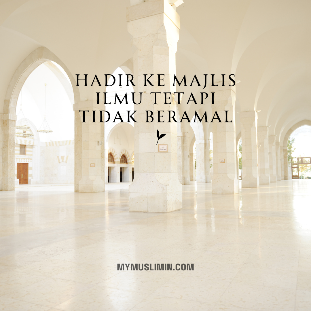 Hadir Ke Majlis Ilmu Tetapi Tidak Beramal – mymuslimin.com