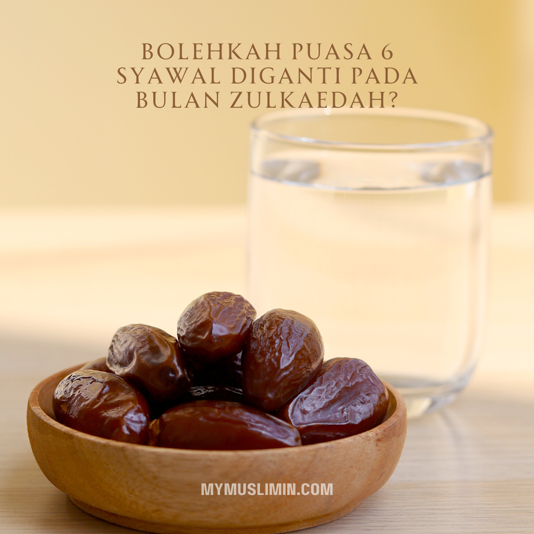 Bolehkah Puasa 6 Syawal Diganti Pada Bulan Zulkaedah? – mymuslimin.com
