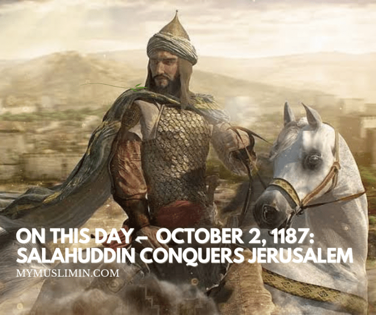 On This Day – October 2, 1187: Salahuddin Conquers Jerusalem ...